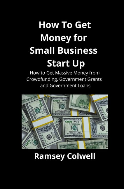 How To Get Money for Small Business Start Up: How to Get Massive Money ...