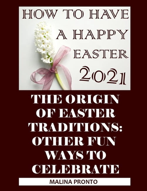 How To Have A Happy Easter 2021: The Origin Of Easter Traditions: Other ...