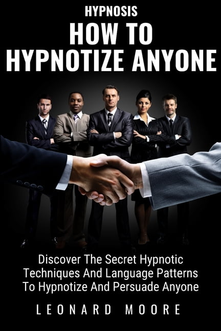 How To Hypnotize Anyone : Discover The Secret Hypnotic Techniques And ...