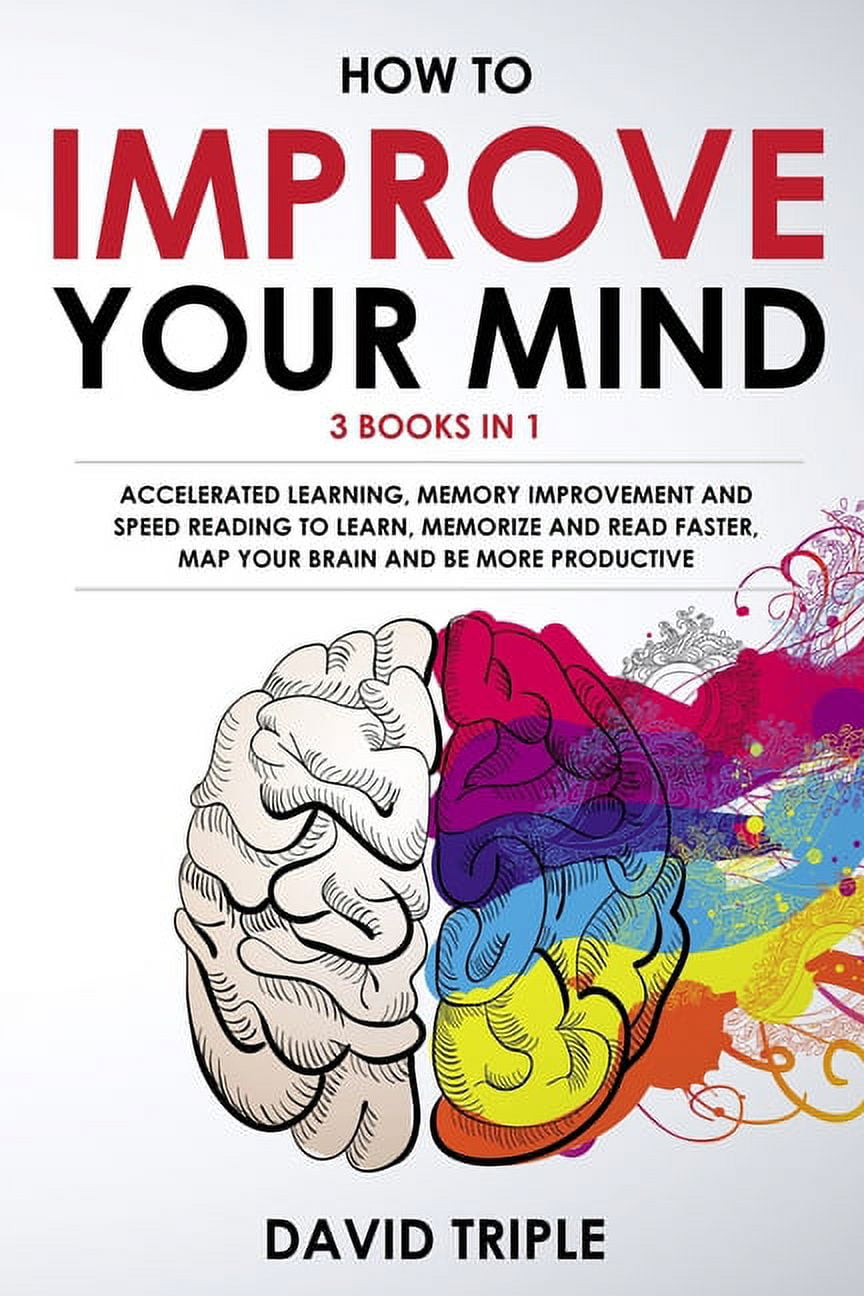 How To Improve Your Mind: 3 Books in 1: Accelerated Learning, Memory Improvement and Speed ...
