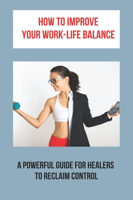 How To Improve Your Work-Life Balance : A Powerful Guide For Healers To ...