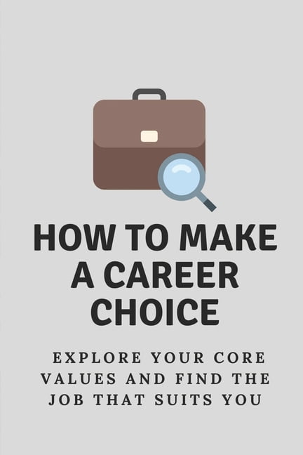 How To Make A Career Choice: Explore Your Core Values And Find The Job ...