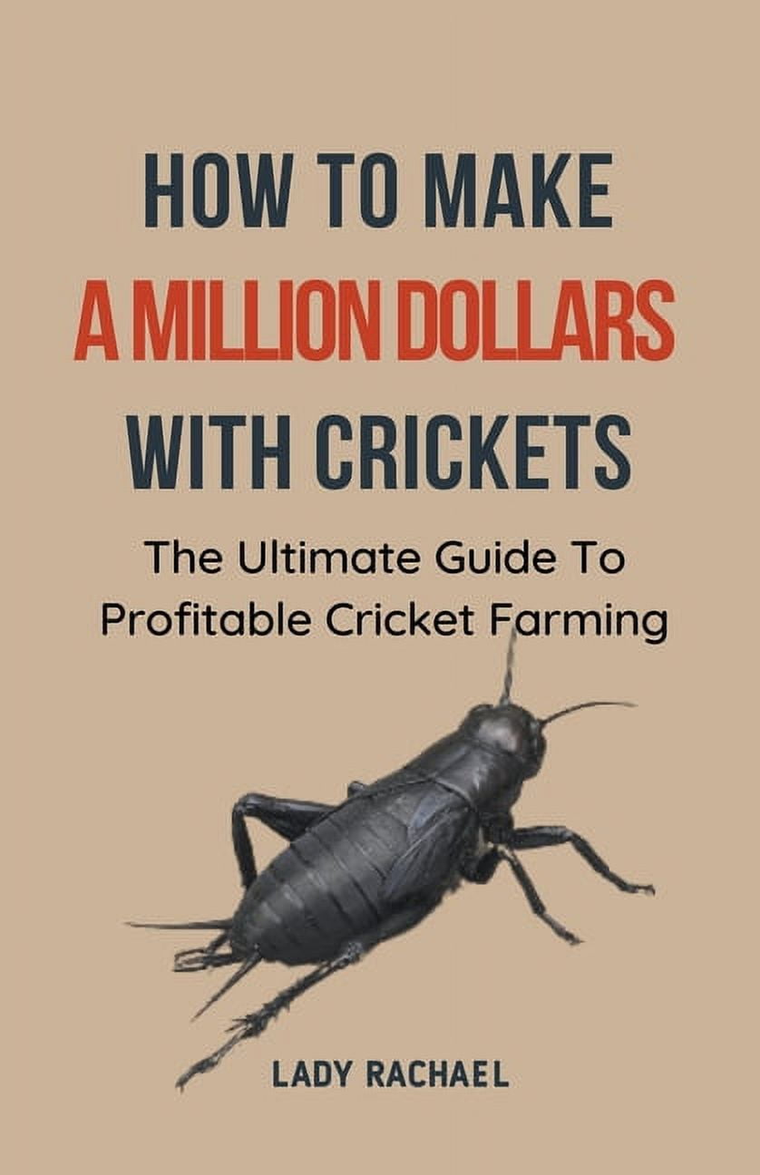 How To Make A Million Dollars With Crickets: The Ultimate Guide To ...