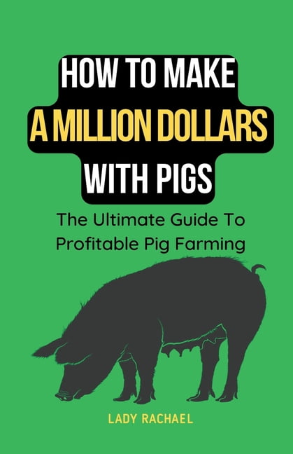 How To Make A Million Dollars With Pigs: The Ultimate Guide To ...