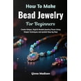How To Make Bead Jewelry For Beginners: Create Unique, Stylish Beaded ...