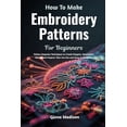 How To Make Embroidery Patterns For Beginners: Follow Stepwise ...
