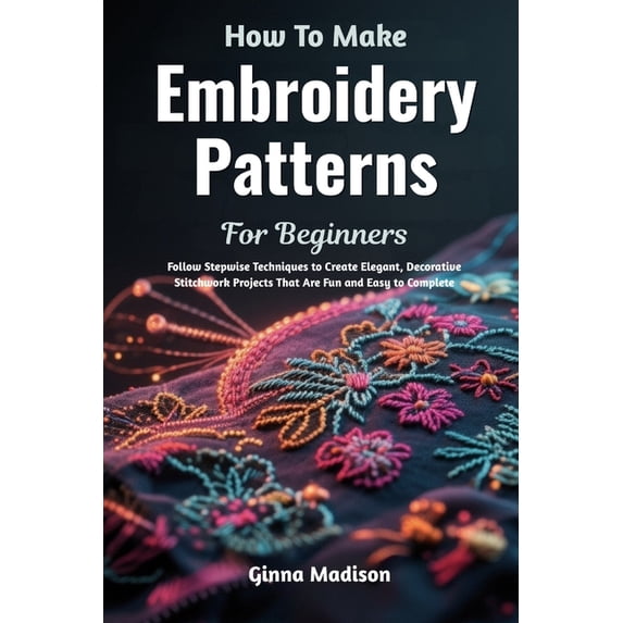 How To Make Embroidery Patterns For Beginners: Follow Stepwise ...