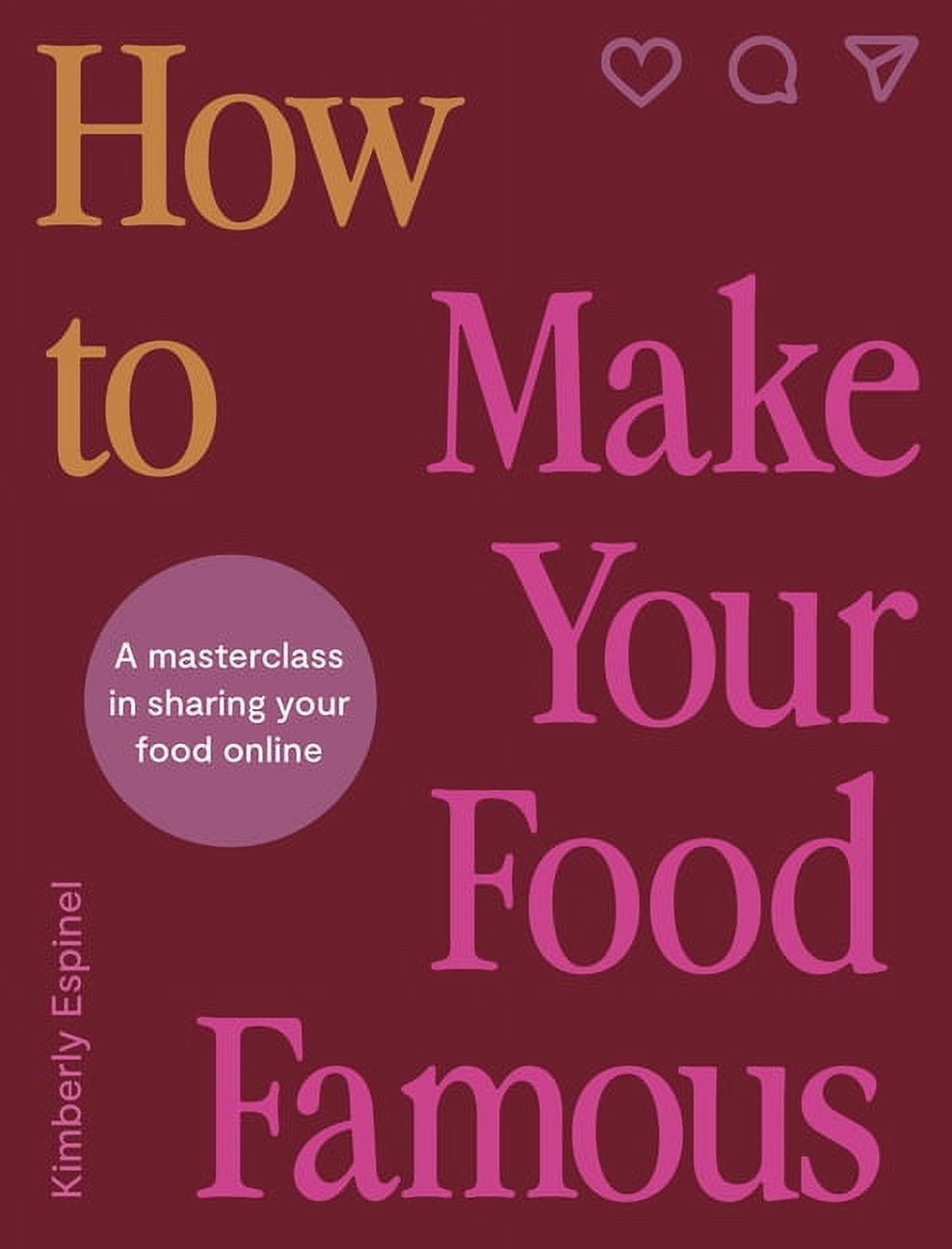 How to Make Your Food Famous: A Masterclass in Sharing Your Food Online ...