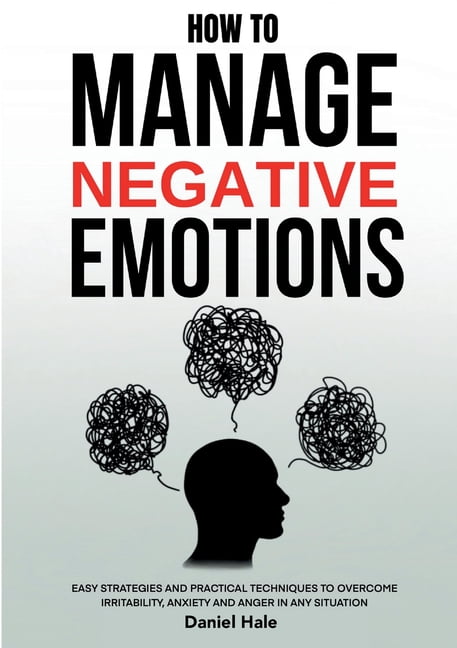How To Manage Negative Emotions: Easy Strategies and Practical ...