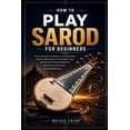 How To Play Sarod For Beginners: Unlock Musical Confidence & Timeless ...