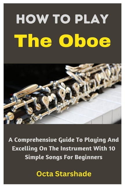 How To Play The Oboe: A Comprehensive Guide To Playing And Excelling On ...