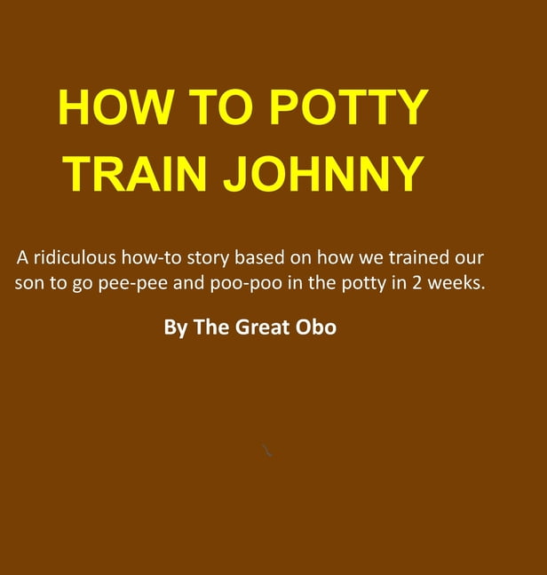 How To Potty Train Johnny: A ridiculous how-to story based on how we ...