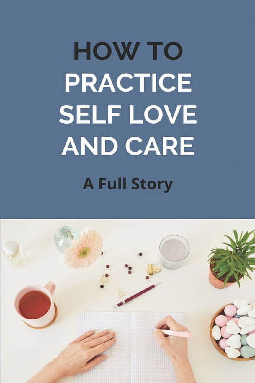How To Practice Self Love And Care: A Full Story: How To Love Yourself ...