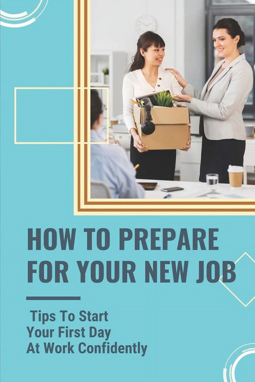 How To Prepare For Your New Job: Tips To Start Your First Day At Work ...