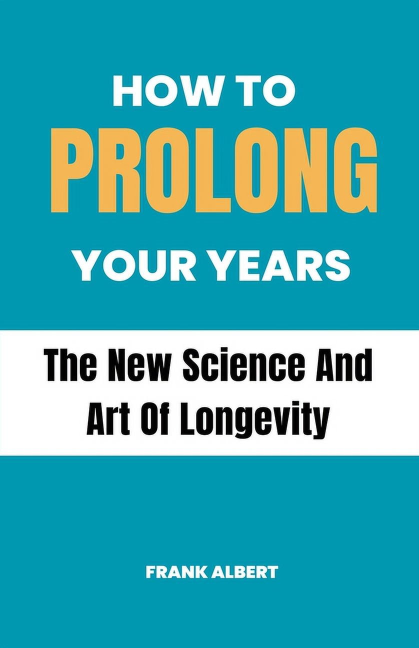 How To Prolong Your Years: The New Science And Art Of Longevity ...