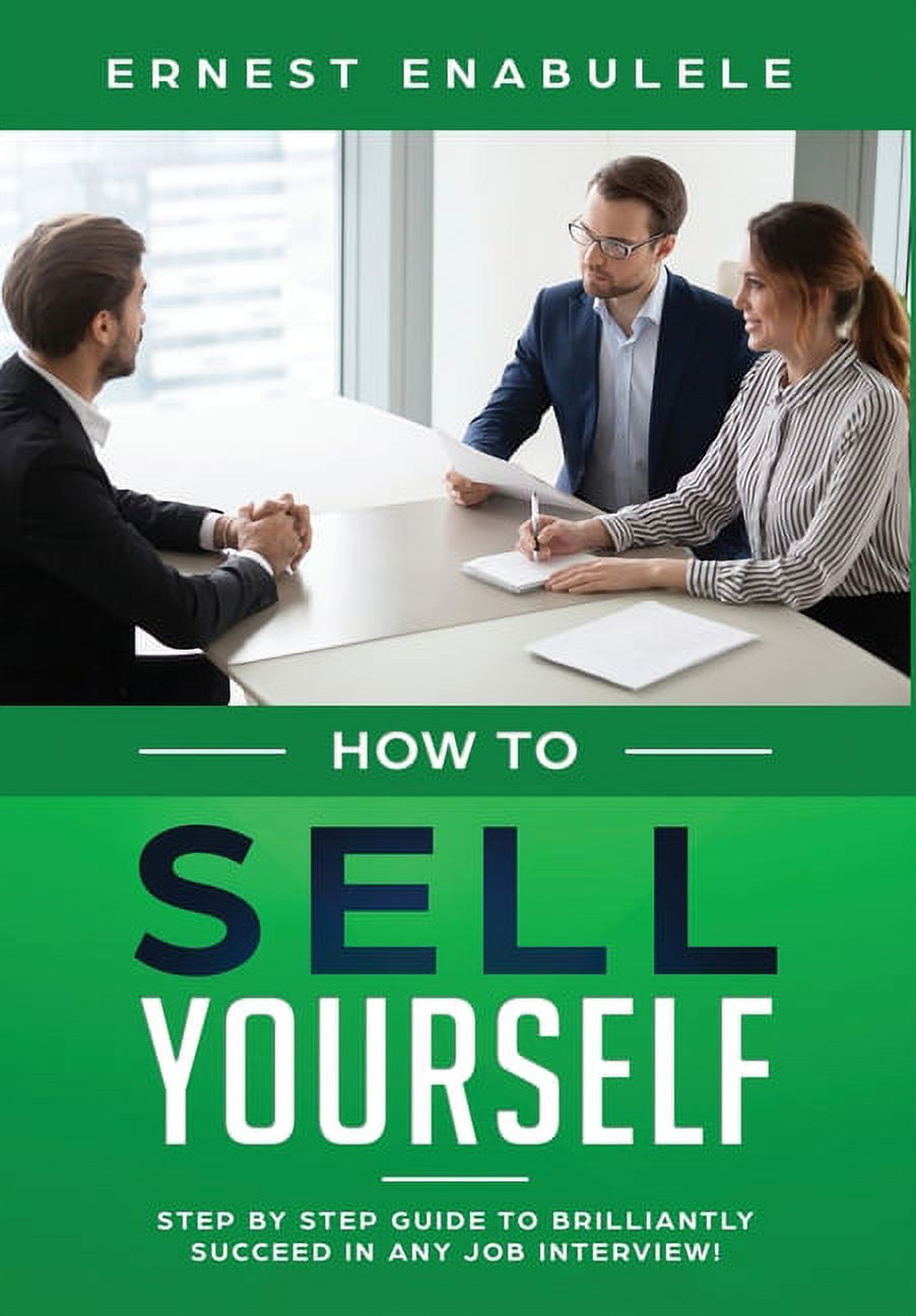 How To Sell Yourself: Step-by-Step Guide to Brilliantly Succeed in Any ...