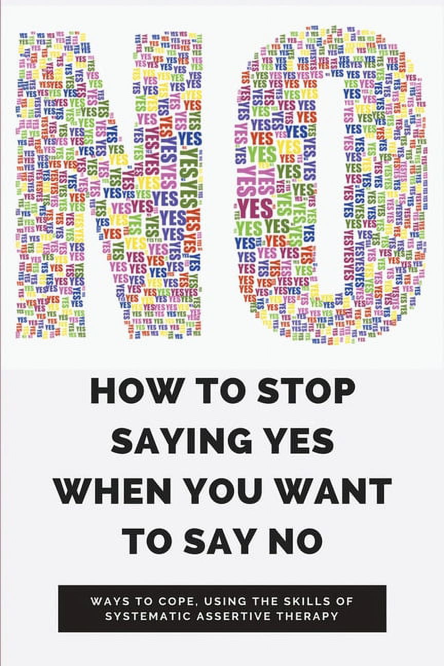 How To Stop Saying Yes When You Want To Say No: Ways To Cope, Using The ...
