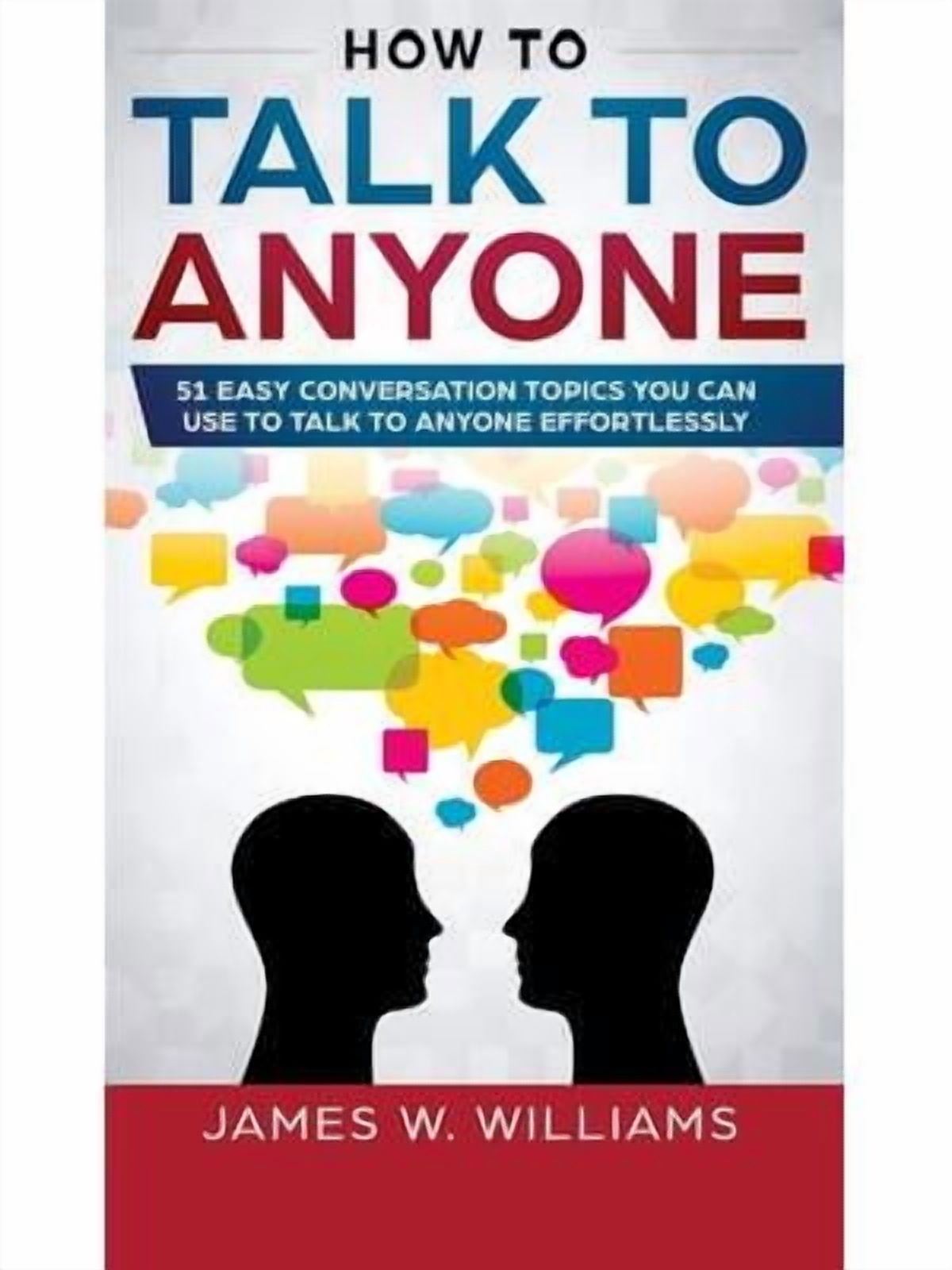 How To Talk To Anyone: 51 Easy Conversation Topics You Can Use to Talk ...