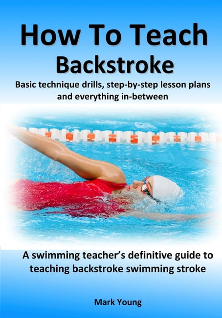 How To Teach Backstroke: Basic technique drills, step-by-step lesson ...