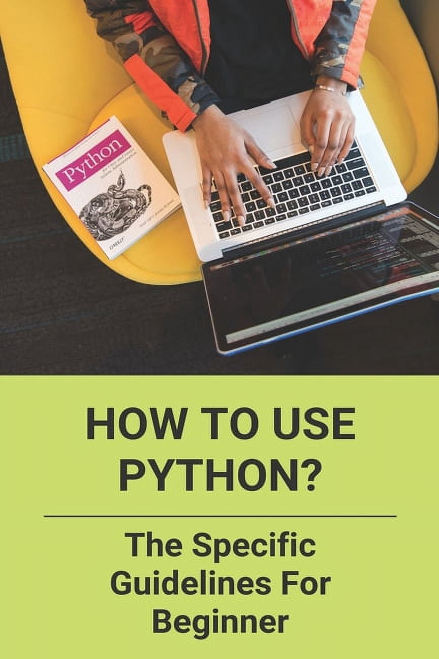How To Use Python? : The Specific Guidelines For Beginner: Learn Python ...