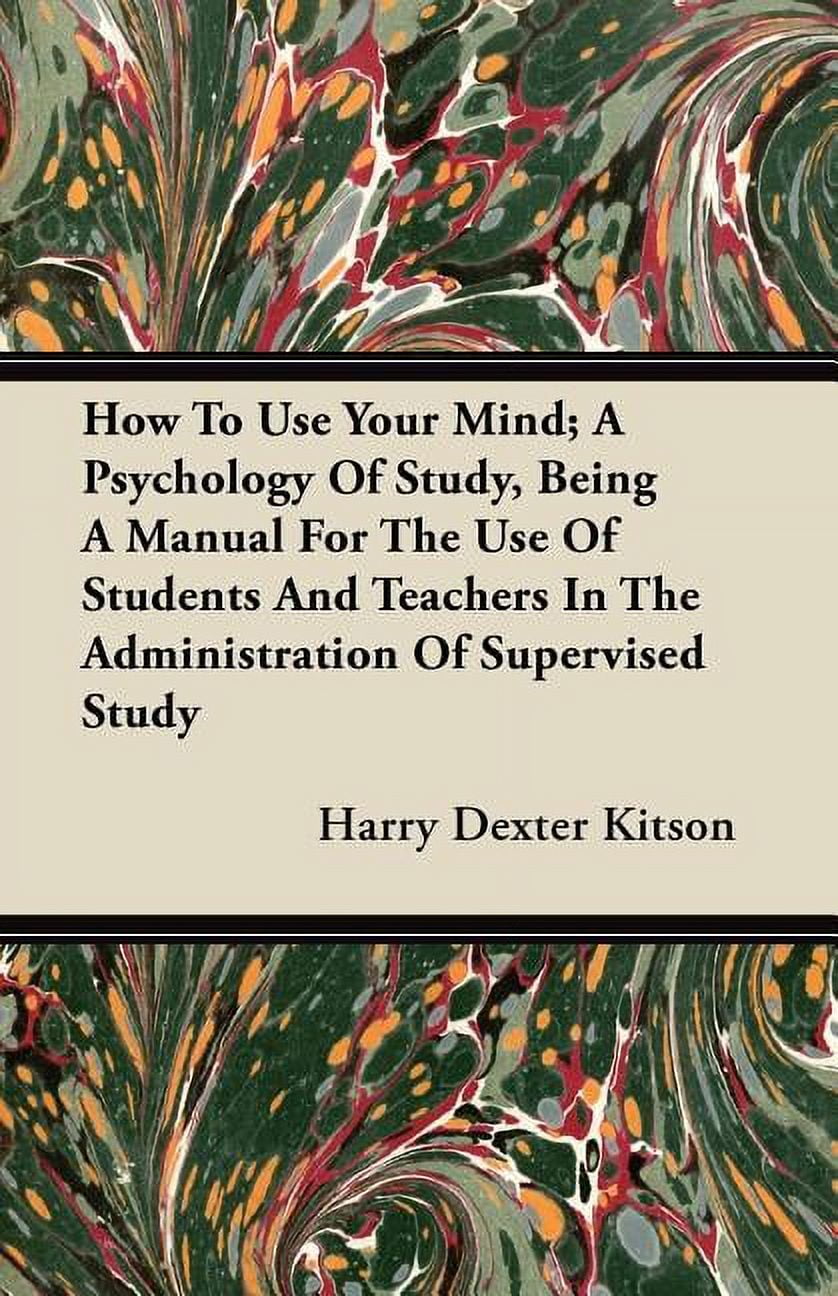 How To Use Your Mind; A Psychology Of Study, Being A Manual For The Use ...