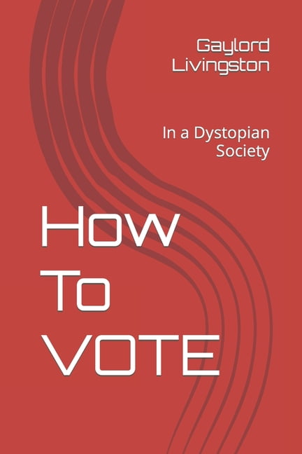 How To VOTE: In a Dystopian Society (Paperback) by Gaylord Rudolph ...