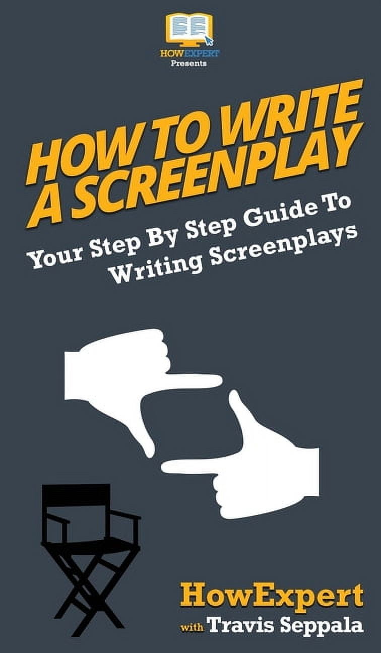 How To Write a Screenplay: Your Step By Step Guide To Writing Screenplays (Hardcover) - Walmart.com