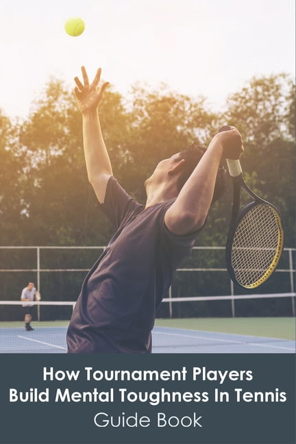 How Tournament Players Build Mental Toughness In Tennis_ Guide Book ...
