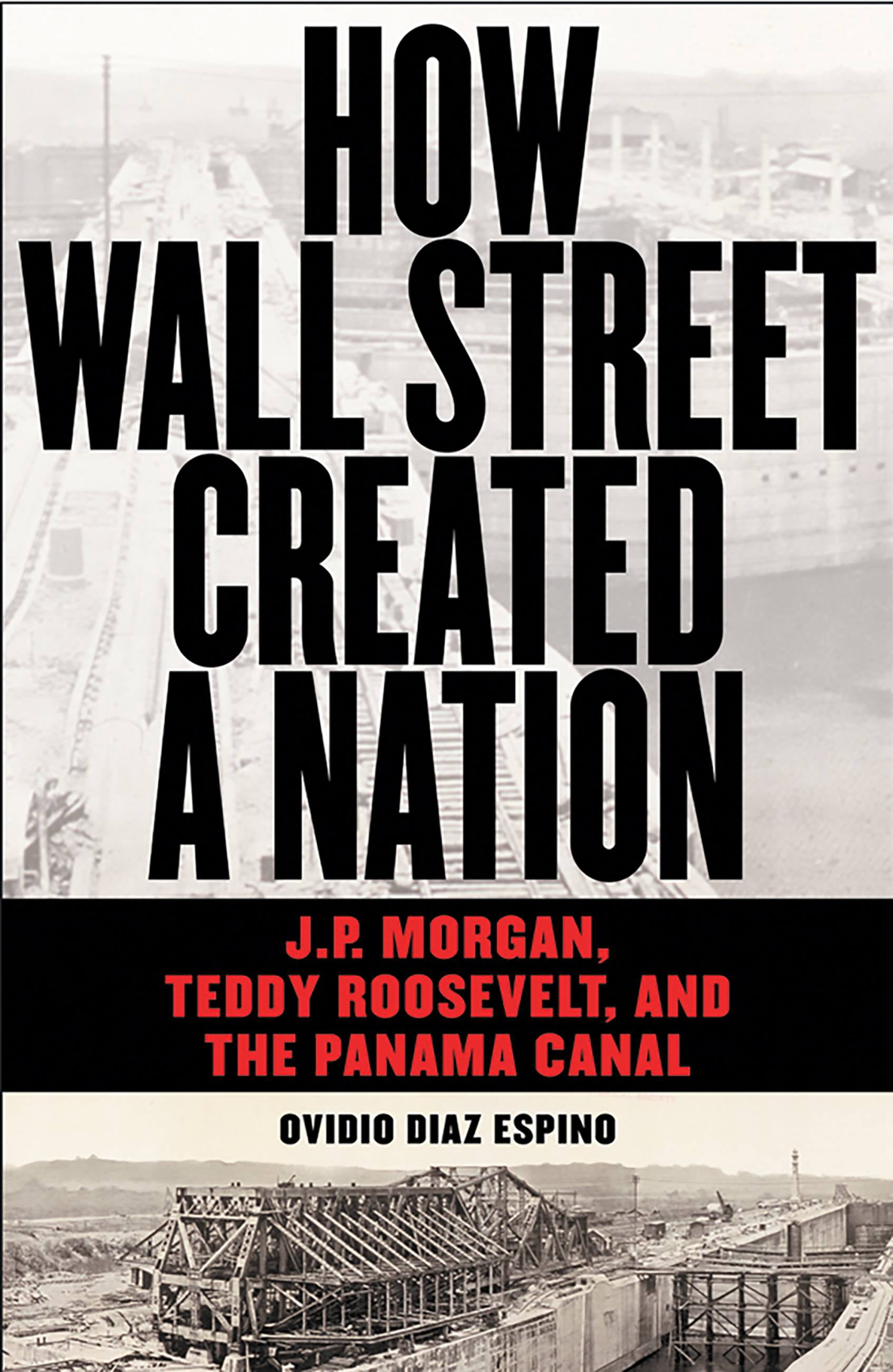 How Wall Street Created a Nation : J.P. Morgan, Teddy Roosevelt, and ...
