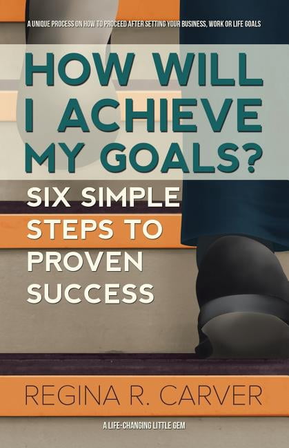 How Will I Achieve My Goals?: Six Simple Steps to Proven Success ...