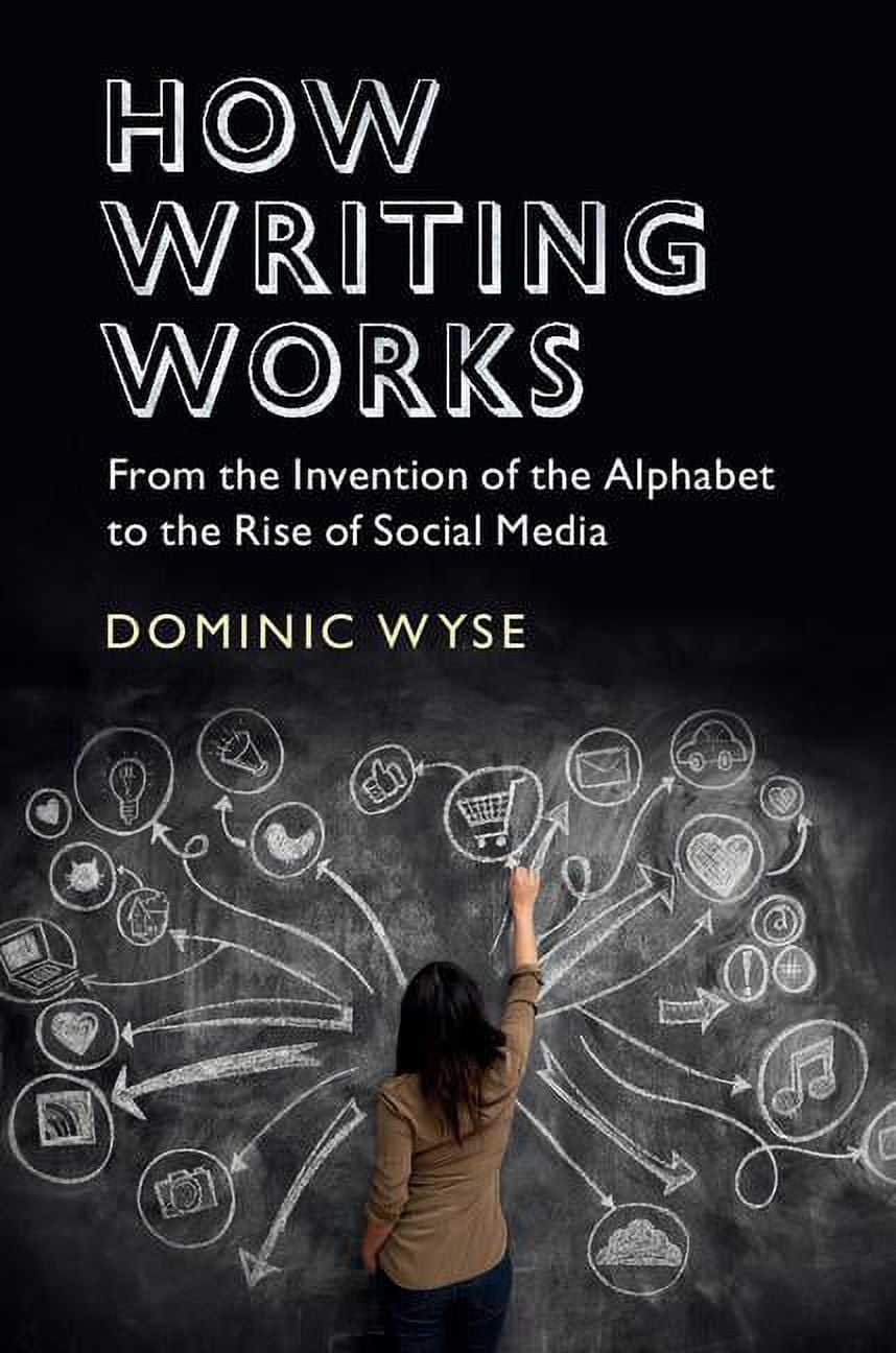 How Writing Works: From the Invention of the Alphabet to the Rise of ...
