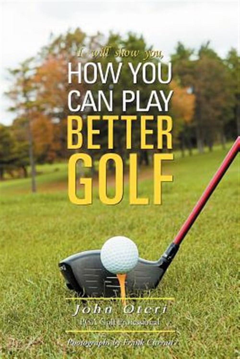 How You Can Play Better Golf (I Will Show You) - Walmart.com