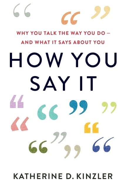 How You Say It: Why You Talk the Way You Do--And What It Says about You ...