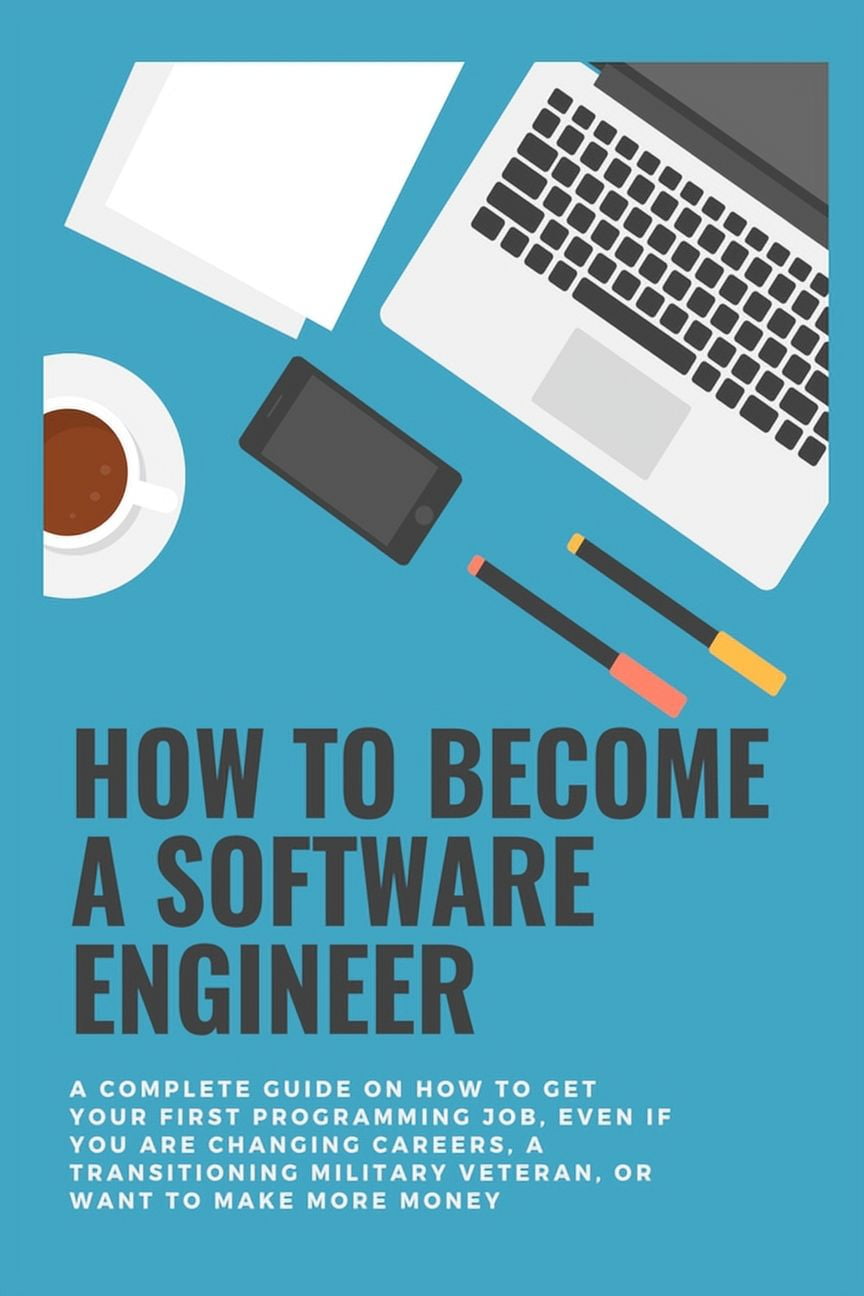 How To Become A Software Engineer A Complete Guide On How To Get Your First Programming Job