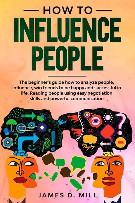 How to influence people: The beginners guide how to analyze people ...