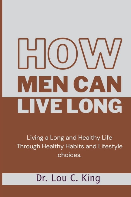 How men can live long: Living a Long and Healthy Life Through Healthy ...