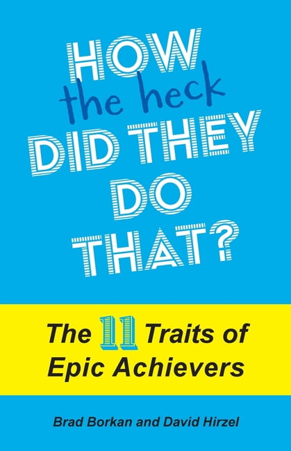 How the Heck Did They Do That?: The 11 Traits of Epic Achievers ...