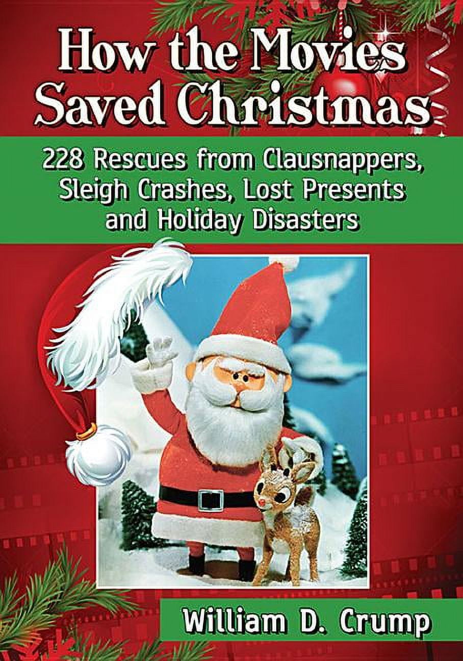 How the Movies Saved Christmas: 228 Rescues from Clausnappers, Sleigh ...