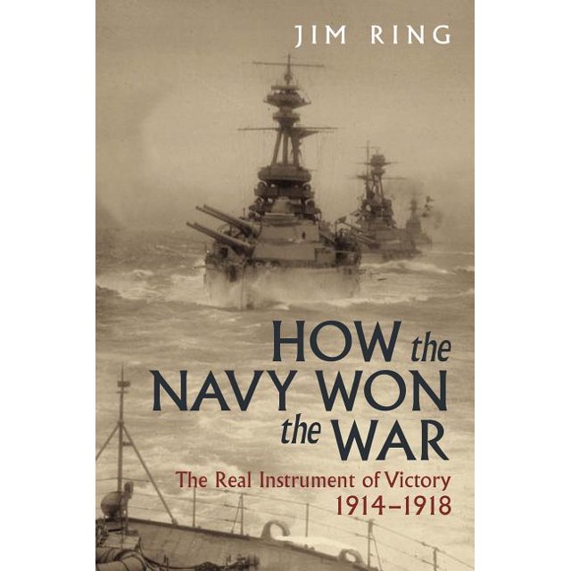 How the Navy Won the War : The Real Instrument of Victory, 1914-1918 ...