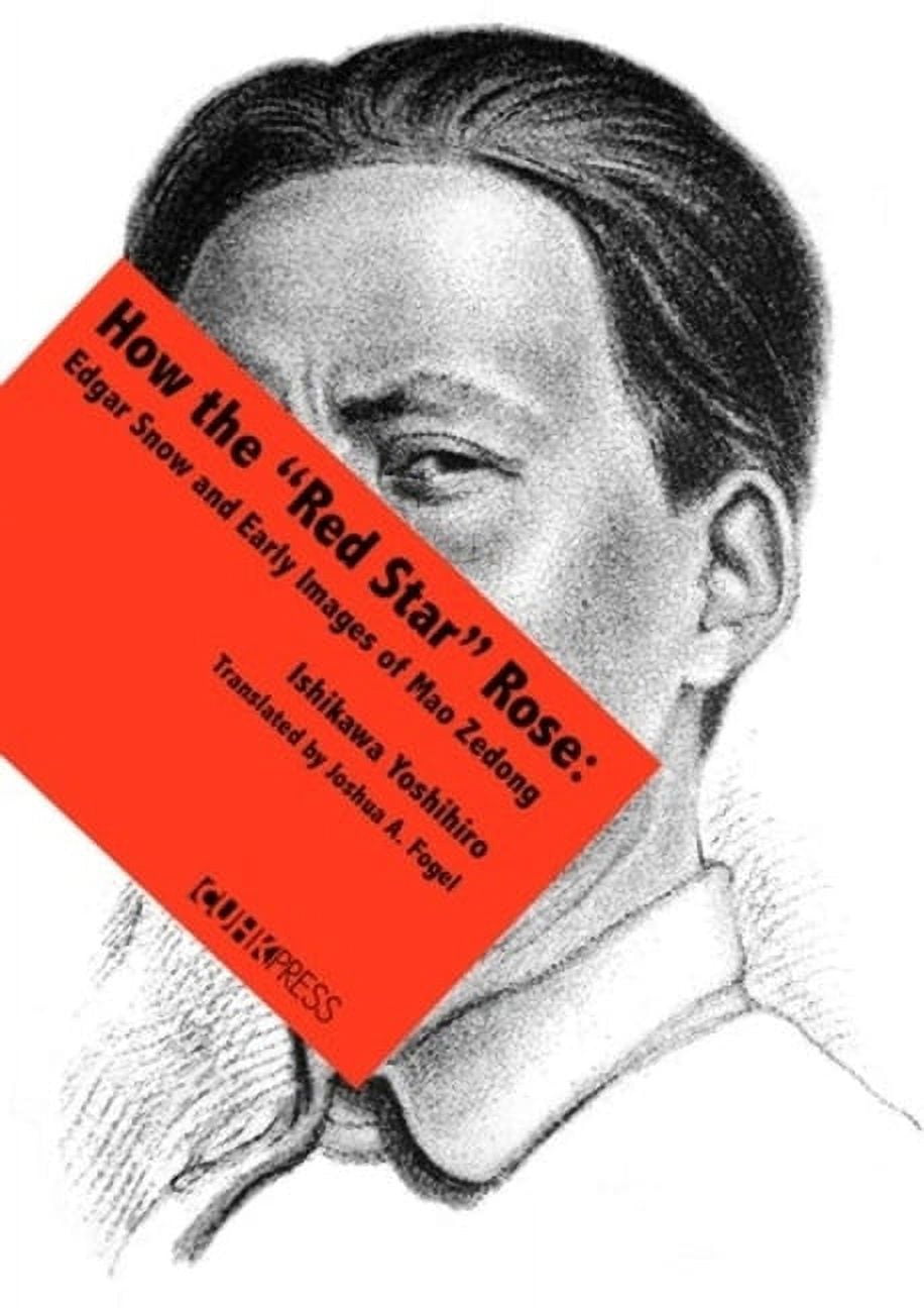 How the "Red Star" Rose : Edgar Snow and Early Images of Mao Zedong ...