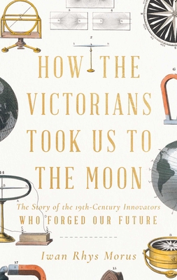 Pre-Owned How the Victorians Took Us to the Moon: The Story of the 19th ...