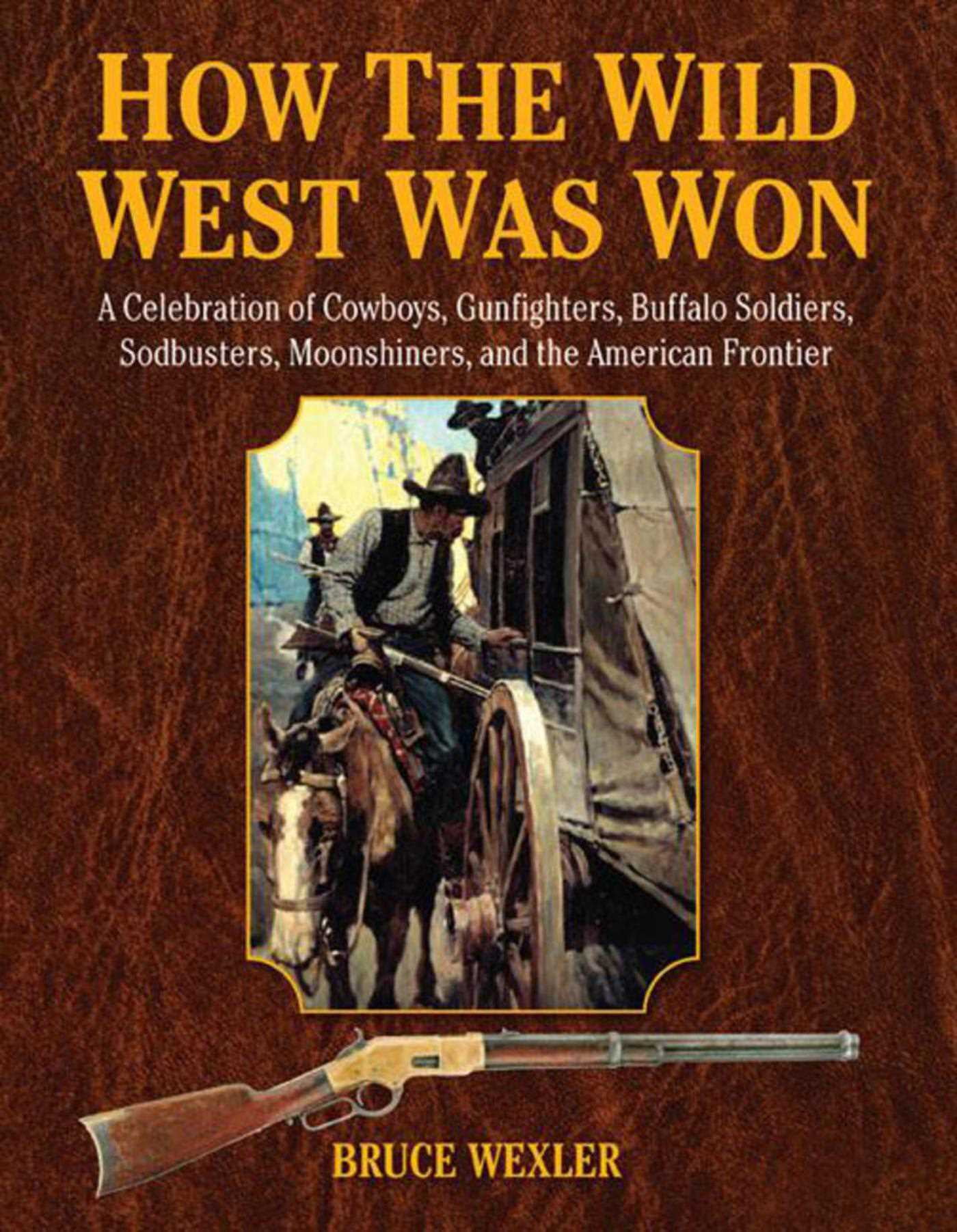 How the Wild West Was Won : A Celebration of Cowboys, Gunfighters ...