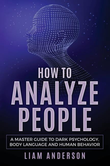 How to Analyze People: A Master Guide to Dark Psychology, Body Language ...