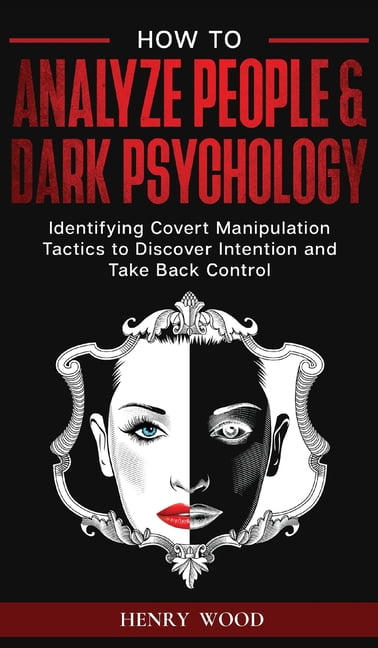 How to Analyze People & Dark Psychology: Identifying Covert Manipulation Tactics to Discover ...