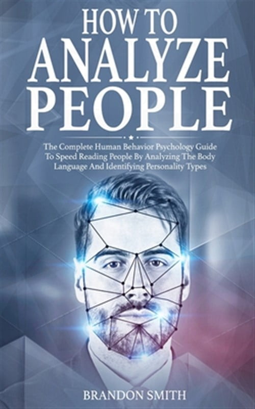 How to Analyze People: The Complete Human Behavior Psychology Guide to Speed Reading People by ...