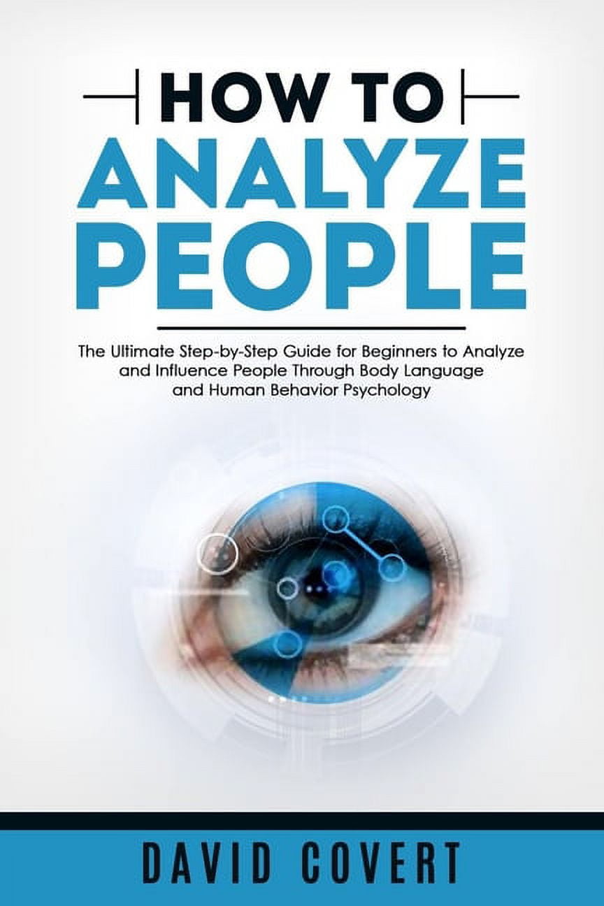 How to Analyze People: The Ultimate Step-by-Step Guide for Beginners to Analyze and Influence ...