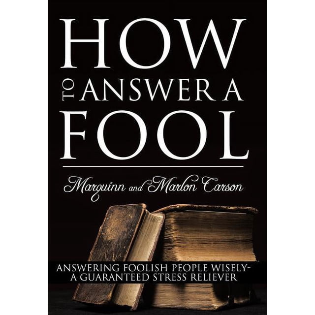 How to Answer a Fool : Answering Foolish People Wisely- a Guaranteed ...