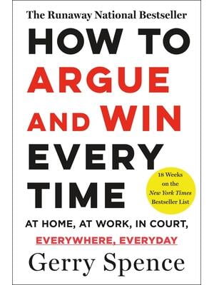 How to Argue & Win Every Time: At Home, at Work, in Court, Everywhere ...