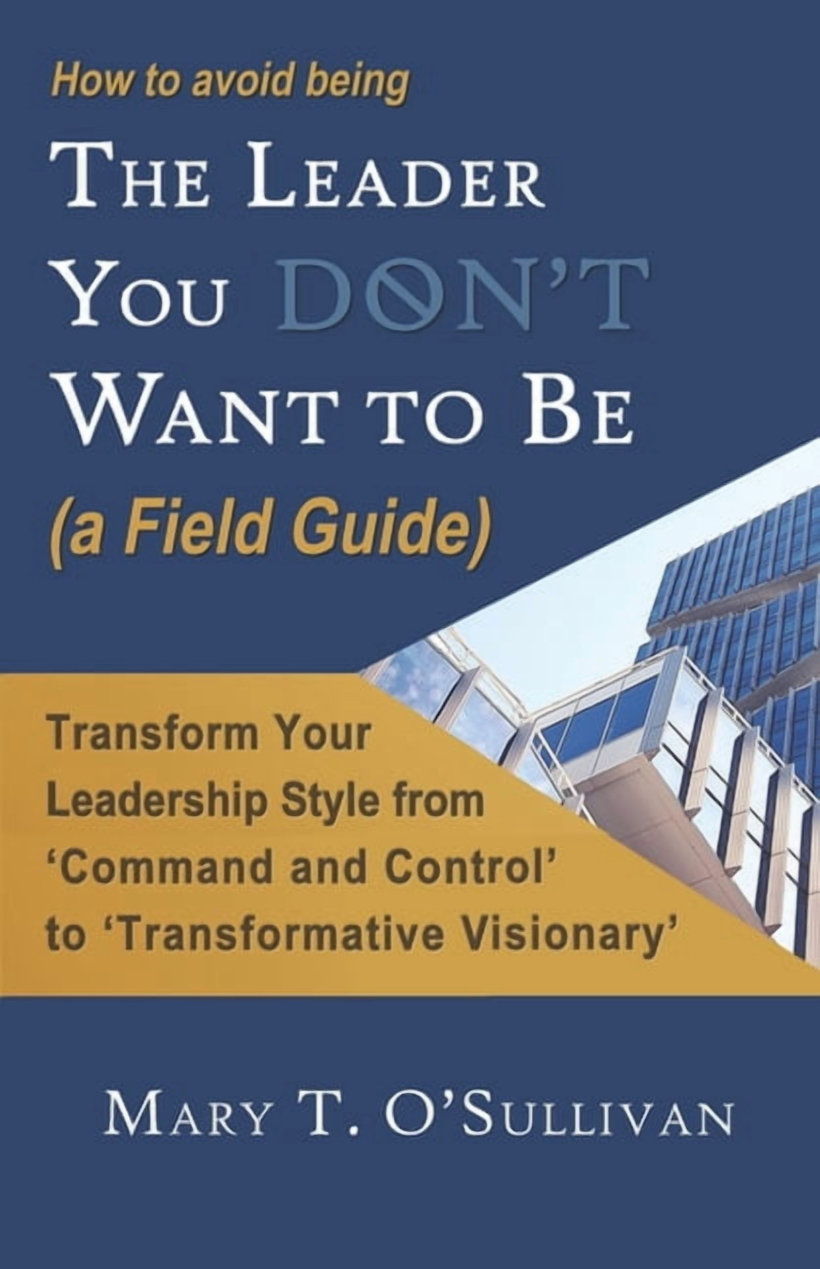 How to Avoid Being The Leader You Don't Want to Be (a Field Guide ...