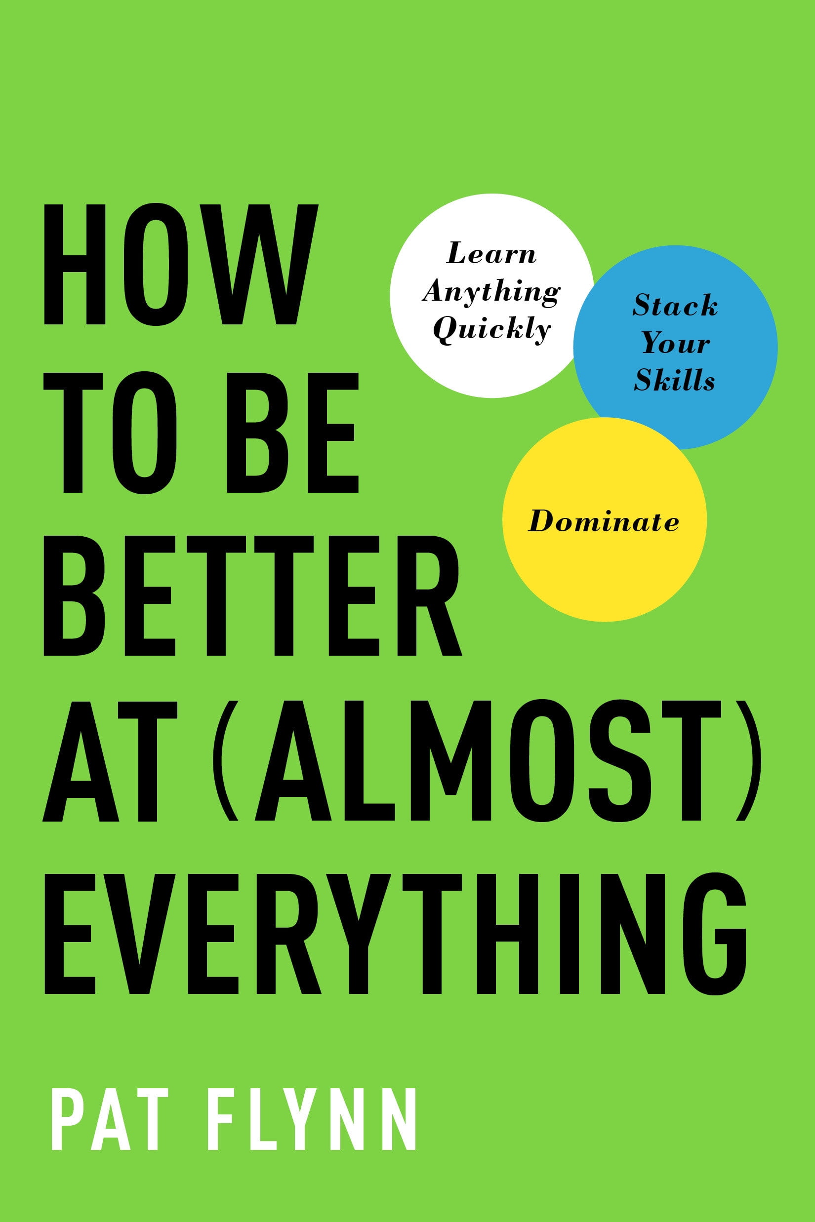 How to Be Better at Almost Everything : Learn Anything Quickly, Stack ...